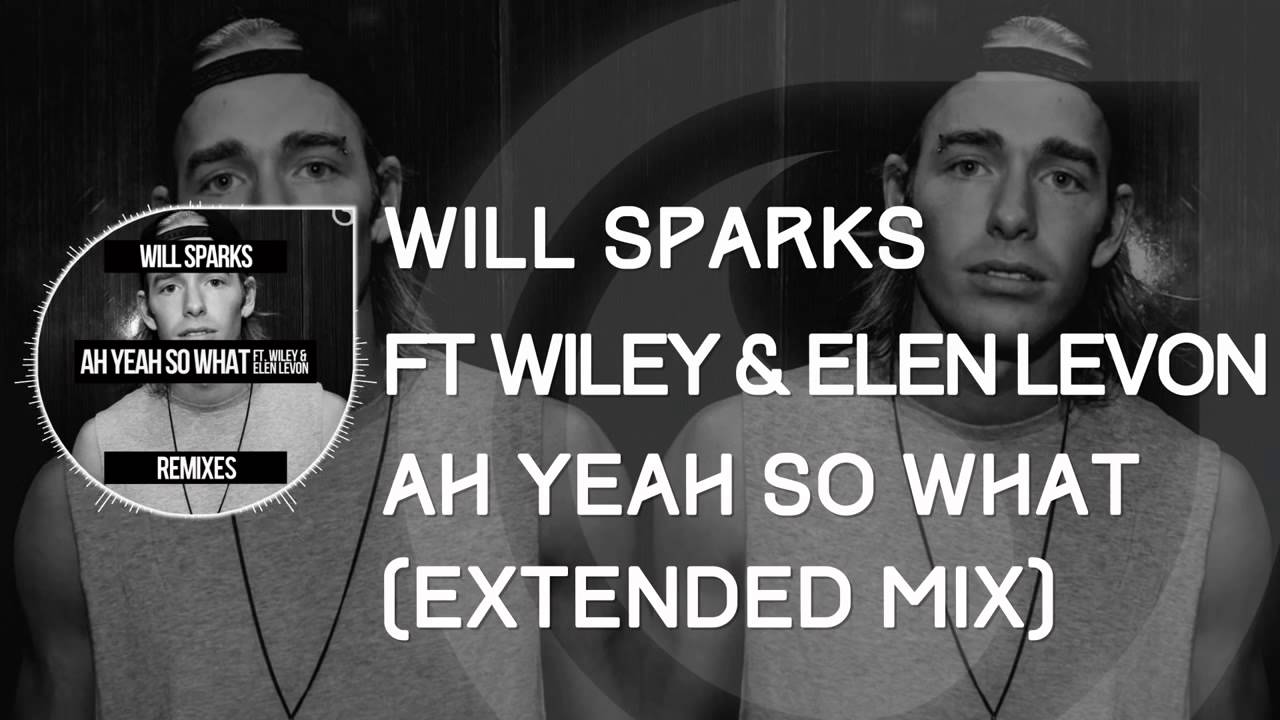 Will Sarks Ft Wiley & Elen Levon Ah Yeah So What Extended Mix - YouTube