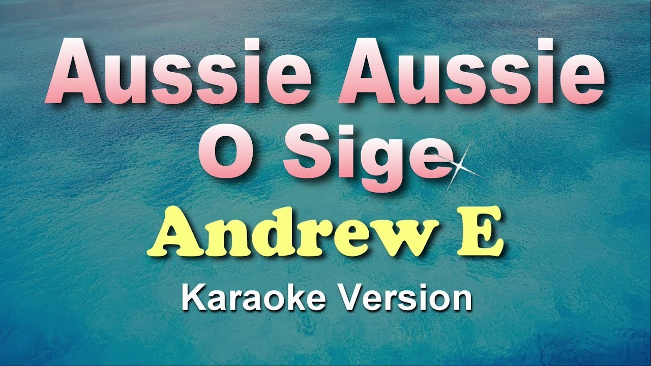 AUSSIE AUSSIE O SIGE - Andrew E. (KARAOKE VERSION) Tiktok Song || Music ...