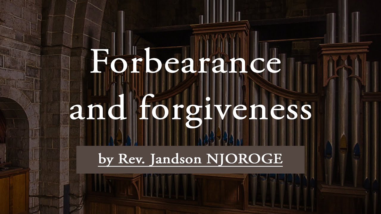 Forbearance and forgiveness by Rev.Jandson NJOROGE | 13th November 2024 ...