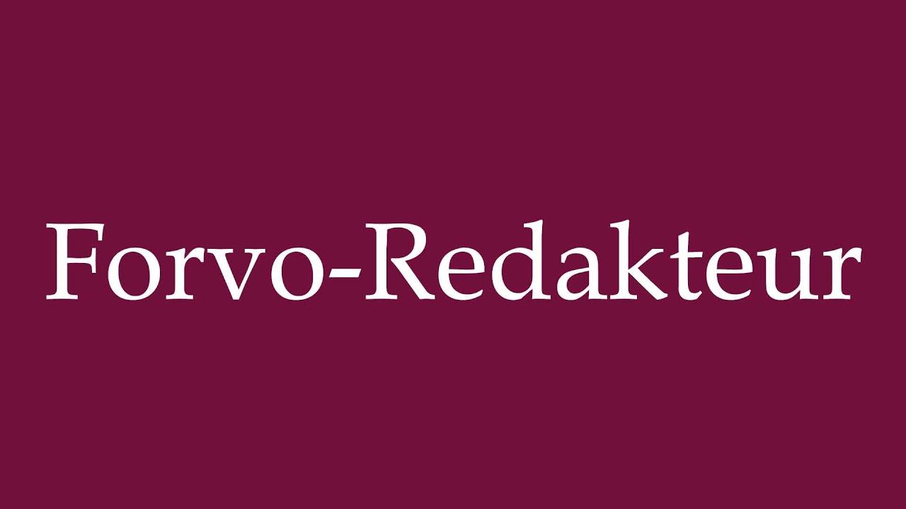 How to Pronounce ''Forvo-Redakteur'' (Forvo editor) Correctly in German ...