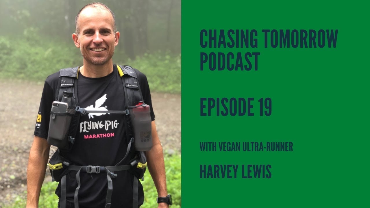 Chasing Tomorrow Podcast Episode 19 with Vegan Ultra-Runner Harvey ...
