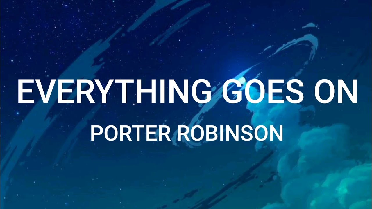 Porter Robinson - Everything Goes On Lyrics - YouTube