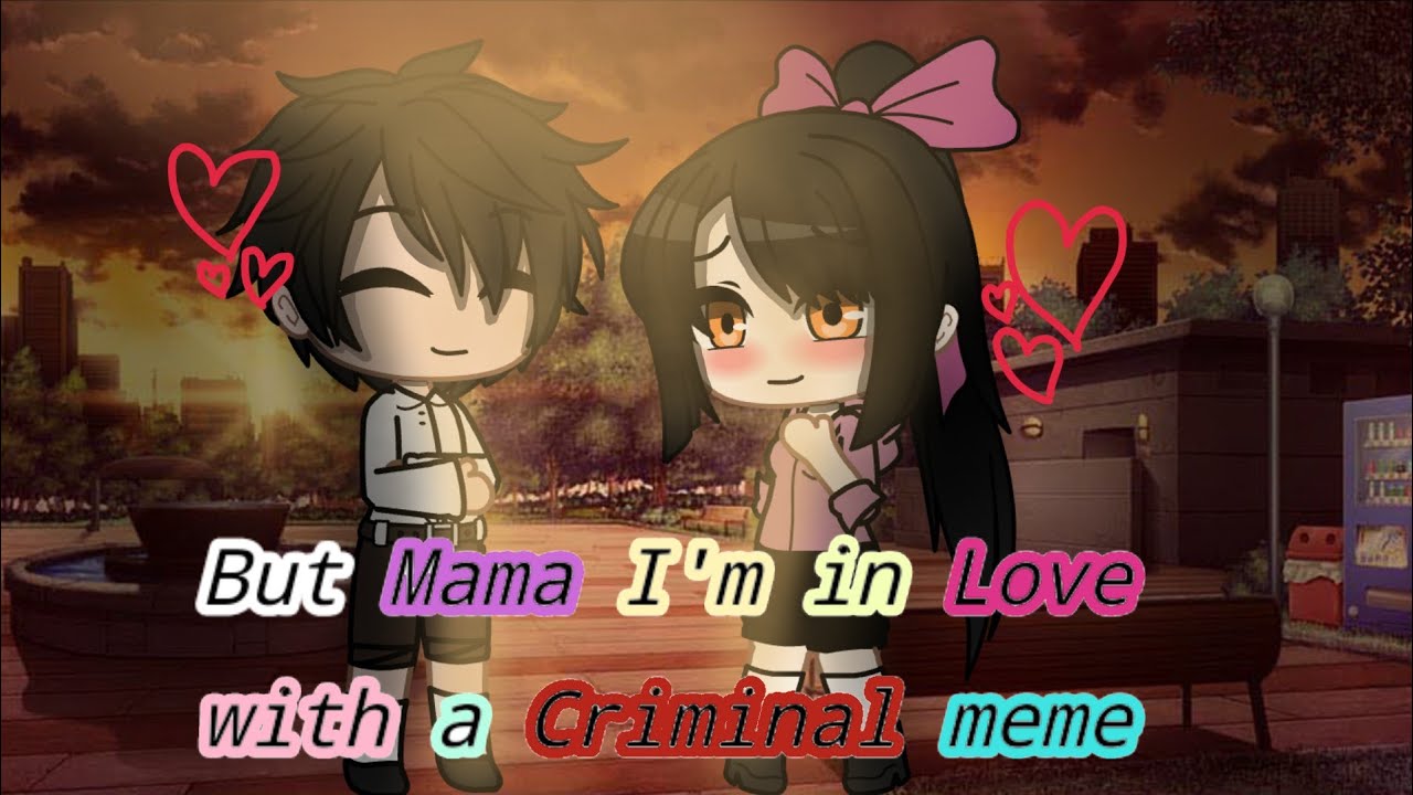 But Mama I'm in Love with a Criminal meme||Ft. Rod Sullivan&Vanica ...