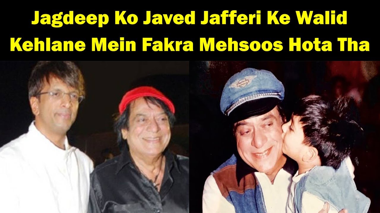 Jagdeep Ko Javed Jafferi Ke Walid Kehlane Mein Fakra Mehsoos Hota Tha ...