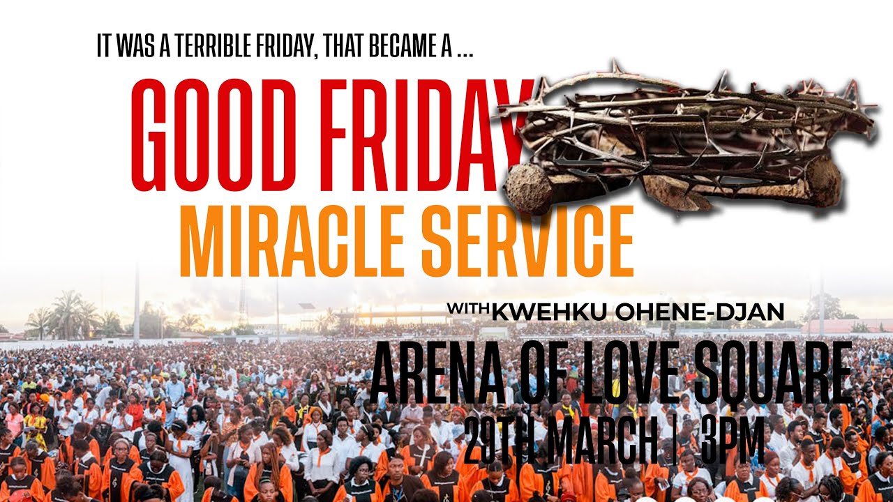 Good Friday Miracle Service with Evangelist Kwehku Ohene-Djan | Friday ...