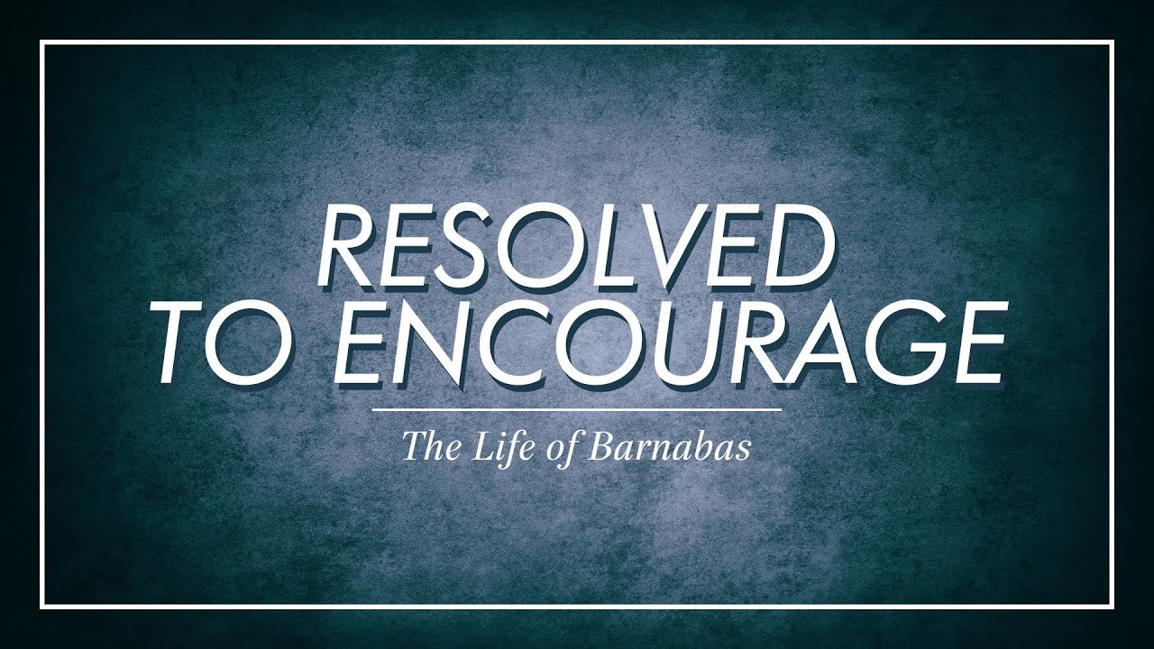 Resolved: to Encourage | The Life of Barnabas - YouTube