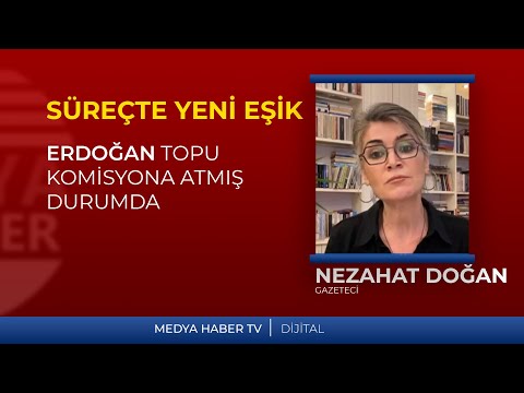Nezahat Doğan: Erdoğan Topu Komisyona Atmış Durumda