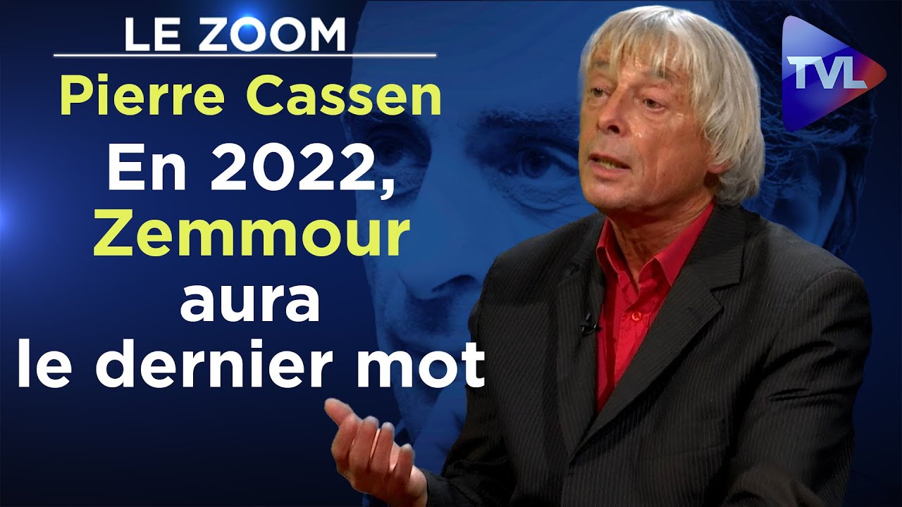 En 2022, Zemmour aura le dernier mot - Le Zoom - Pierre Cassen - TVL ...