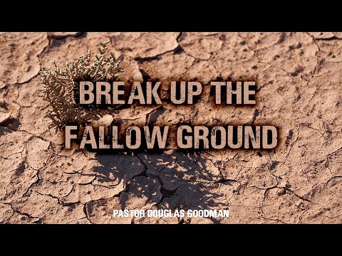Break up the Fallow Ground - Pastor Douglas Goodman - YouTube