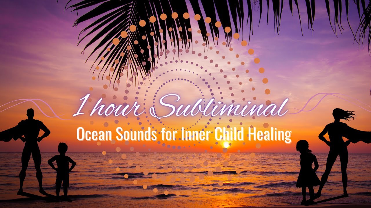 OCEAN SOUNDS TO HEAL YOUR INNER CHILD - SUBLIMINAL AFFIRMATIONS FOR ...