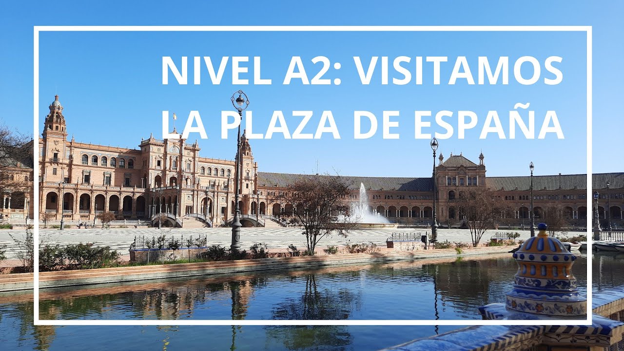 NIVEL A2: VISITAMOS LA PLAZA DE ESPAÑA, SEVILLA @spanish_class - YouTube