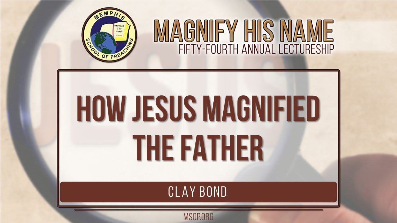 How Jesus Magnified the Father - Clay Bond - YouTube