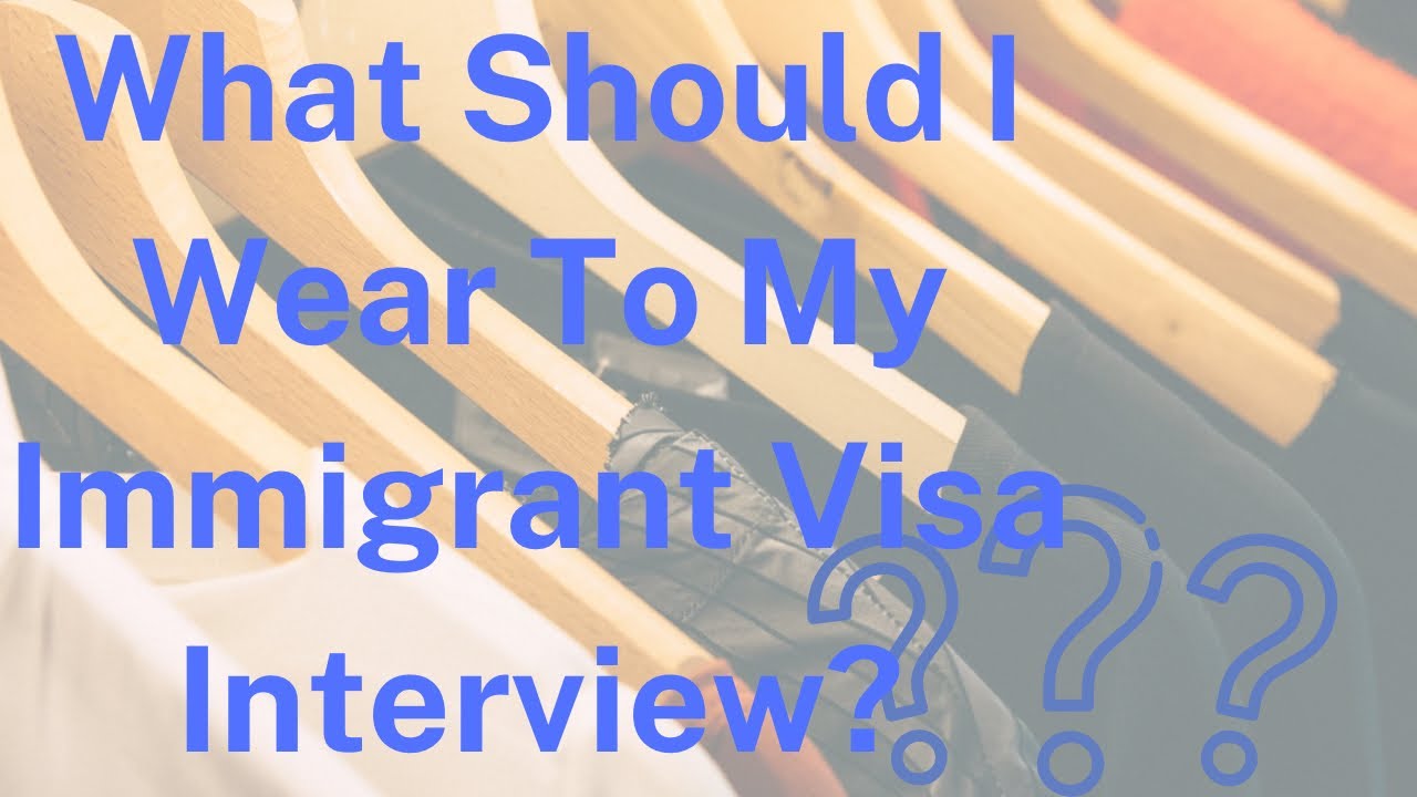 What Should I Wear To My US Immigrant Visa Interview YouTube what-should-i-wear-to-my-us-immigrant-visa-interview-youtube