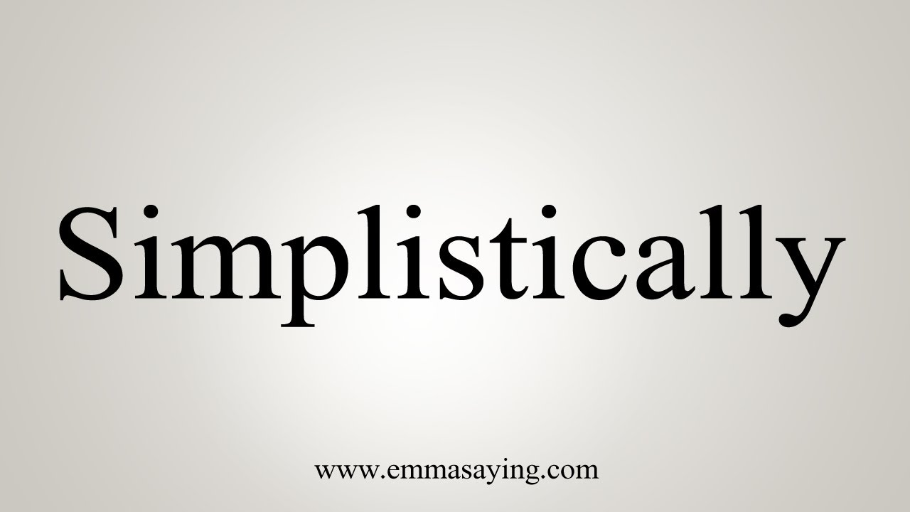 How To Say Simplistically - YouTube