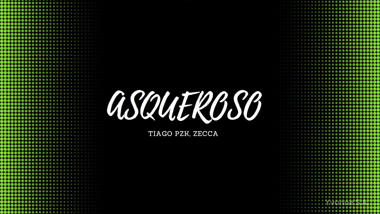 Asqueroso - Tiago PZK, ZECCA (Letra) - YouTube