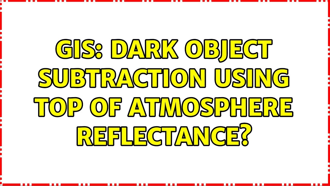 GIS: Dark Object Subtraction using Top of Atmosphere Reflectance? (2 ...