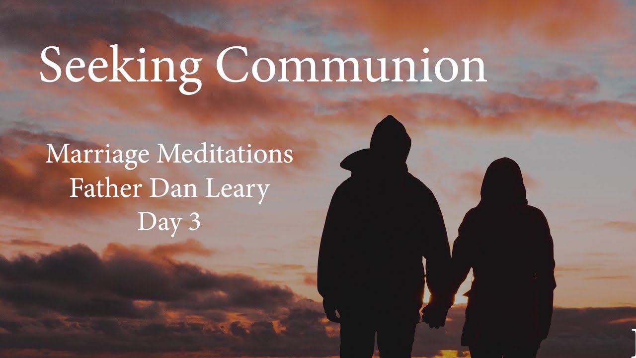 Seeking Communion, Marriage Meditations Day 3 with Father Dan Leary ...