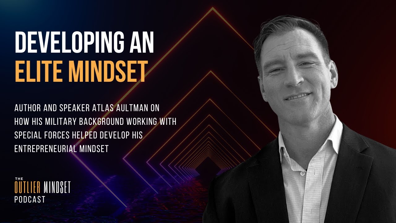 How To Develop An Elite Mindset For Success: Insights From Atlas Aultman - Outlier Mindset ...