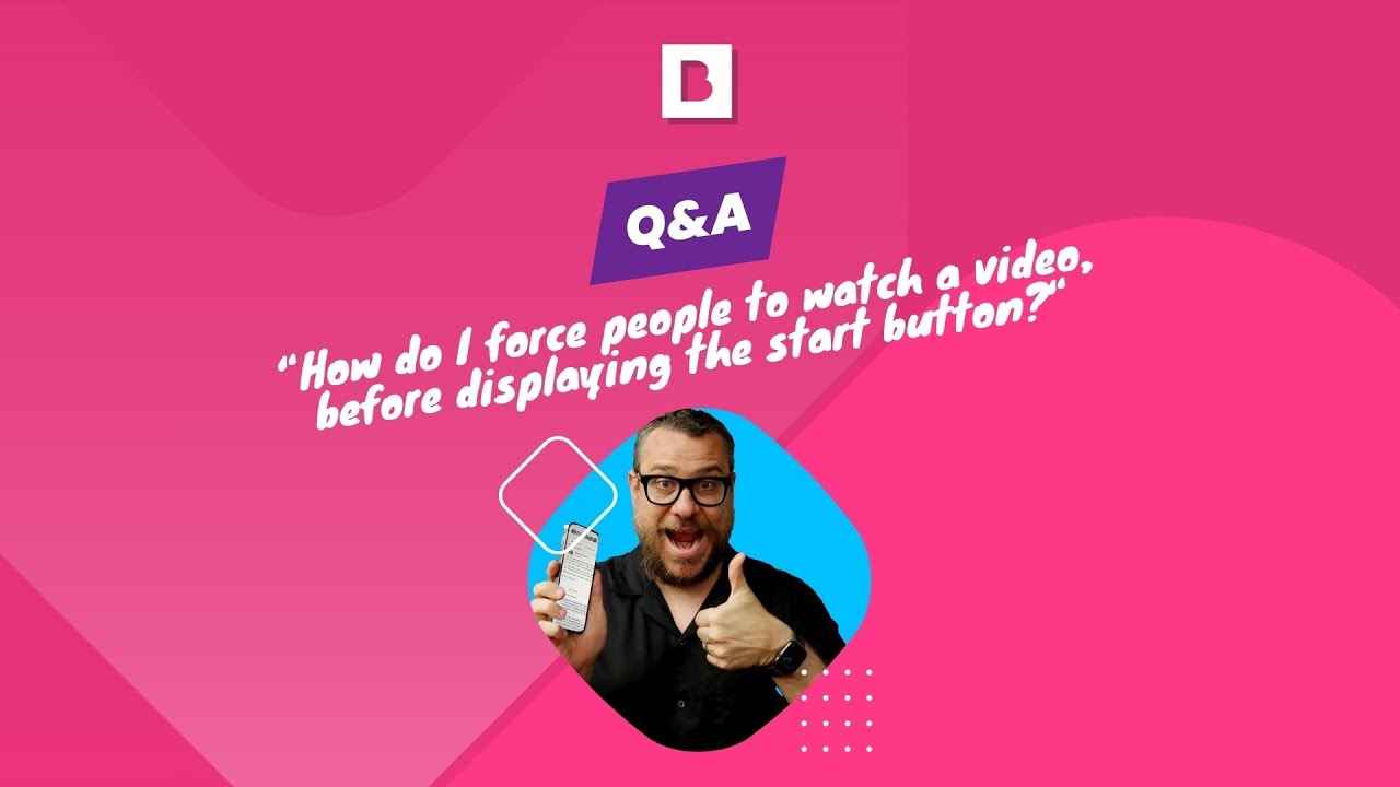 Q&A "How do I force people to watch a video before they can start a ...