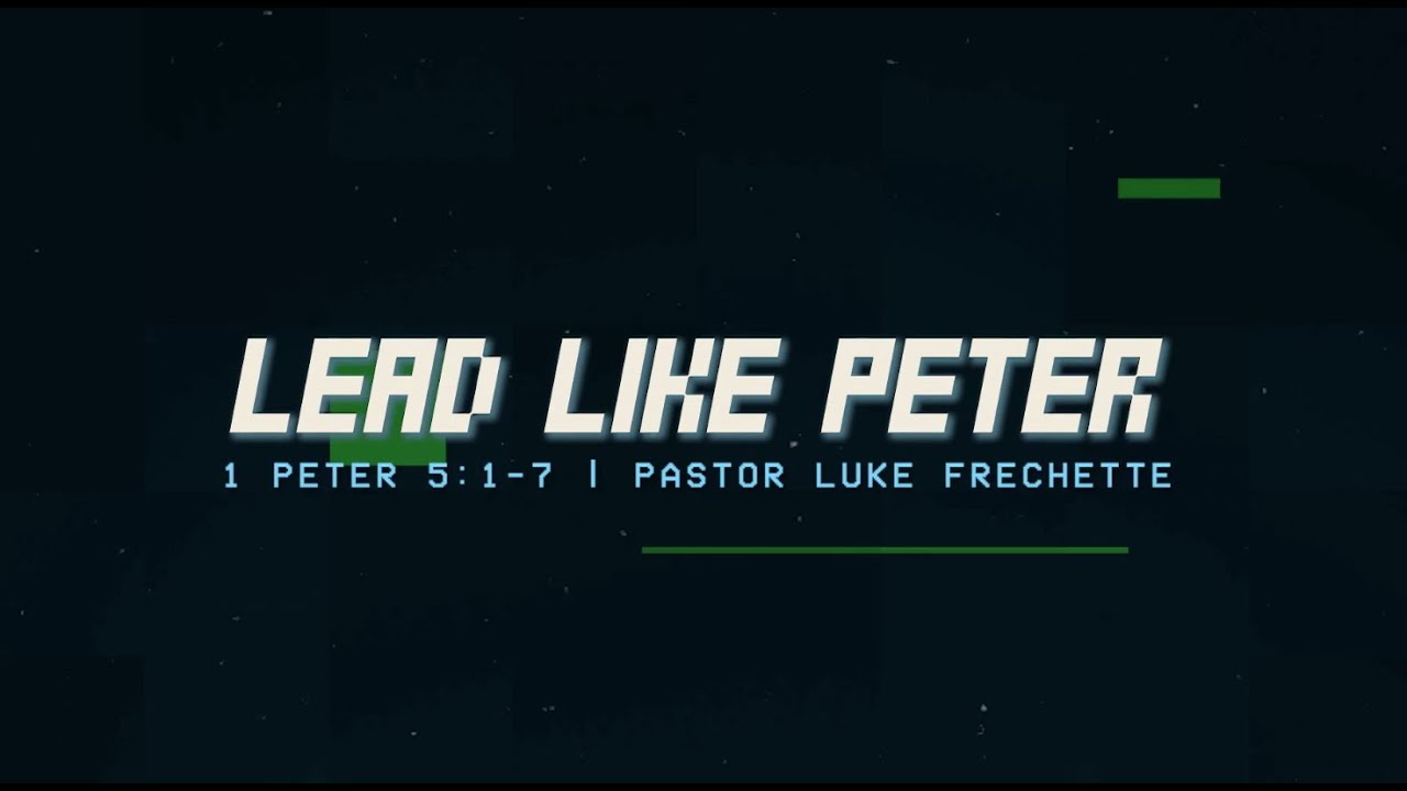 Lead Like Peter (1 Peter 5:1-7) Pastor Luke Frechette - YouTube