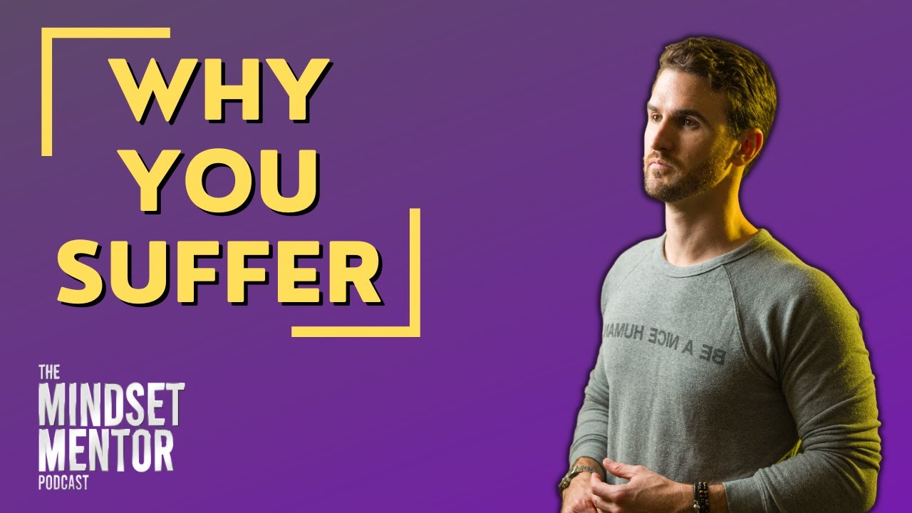 Why You Suffer | The Mindset Mentor Podcast - YouTube