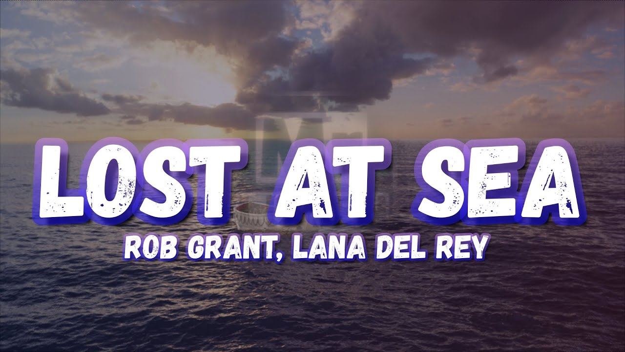Rob Grant, Lana Del Rey - Lost at Sea (Lyrics) - YouTube