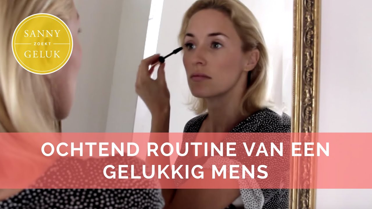 Ochtend Routine van een gelukkig mens! Sanny zoekt Geluk - YouTube