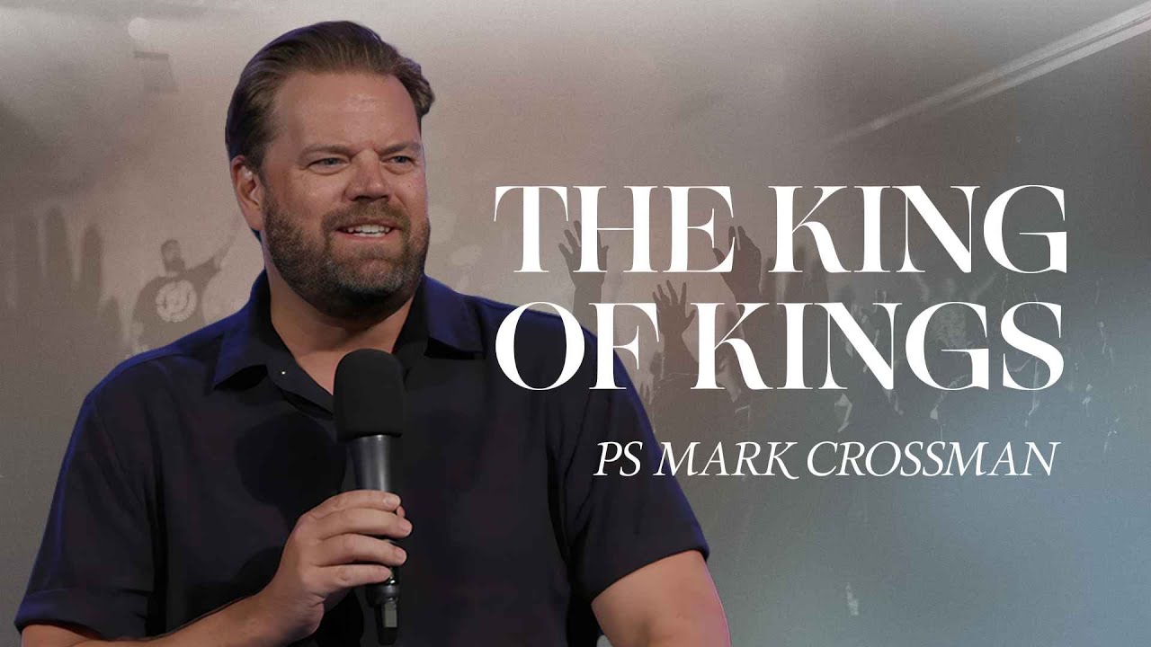 The King of Kings | Ps Mark Crossman - YouTube