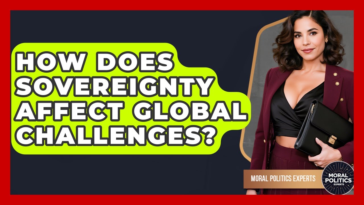 How Does Sovereignty Affect Global Challenges? - Moral Politics Experts ...