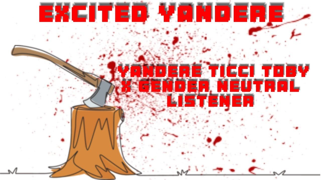 Excited Yandere: Yandere Adult (He Is 30) Ticci Toby X Gender Neutral ...