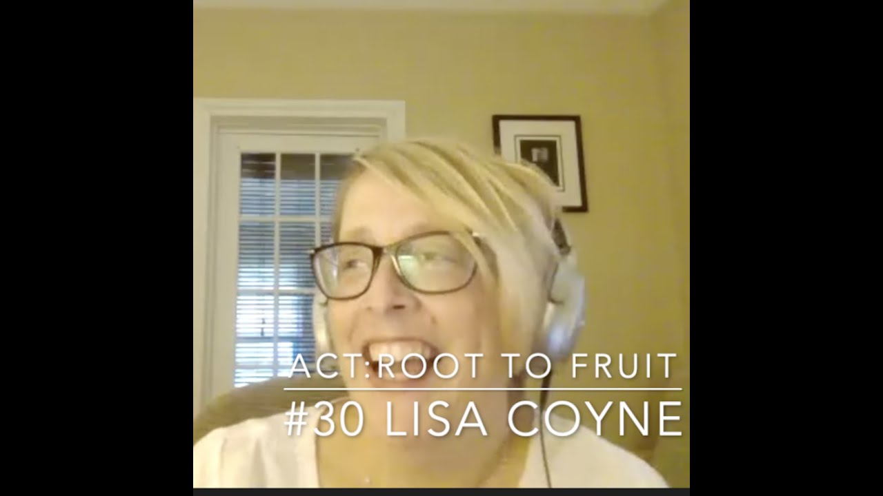 ACT: Root to Fruit #30 Lisa Coyne - YouTube
