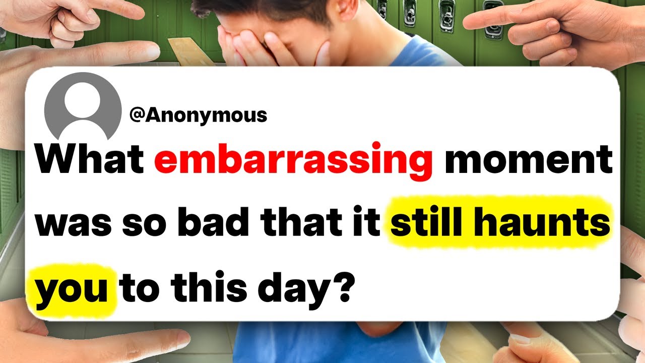 What embarrassing moment was so bad that it still haunts you to this ...