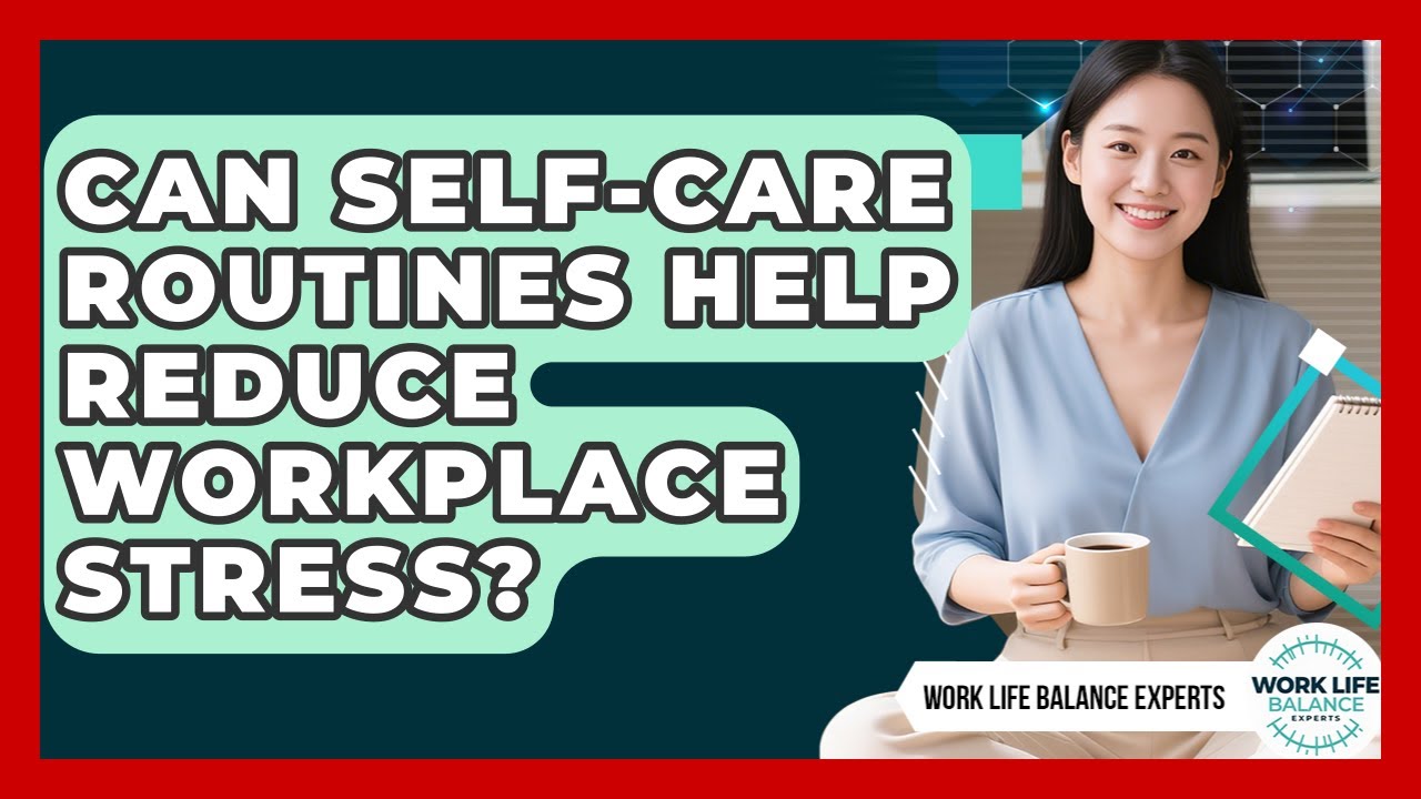 Can Self-Care Routines Help Reduce Workplace Stress? | Work Life ...