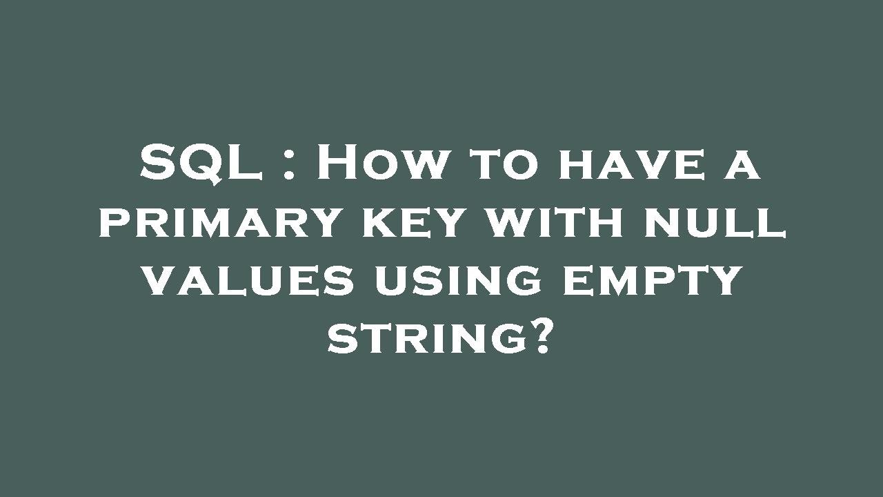 SQL : How to have a primary key with null values using empty string ...
