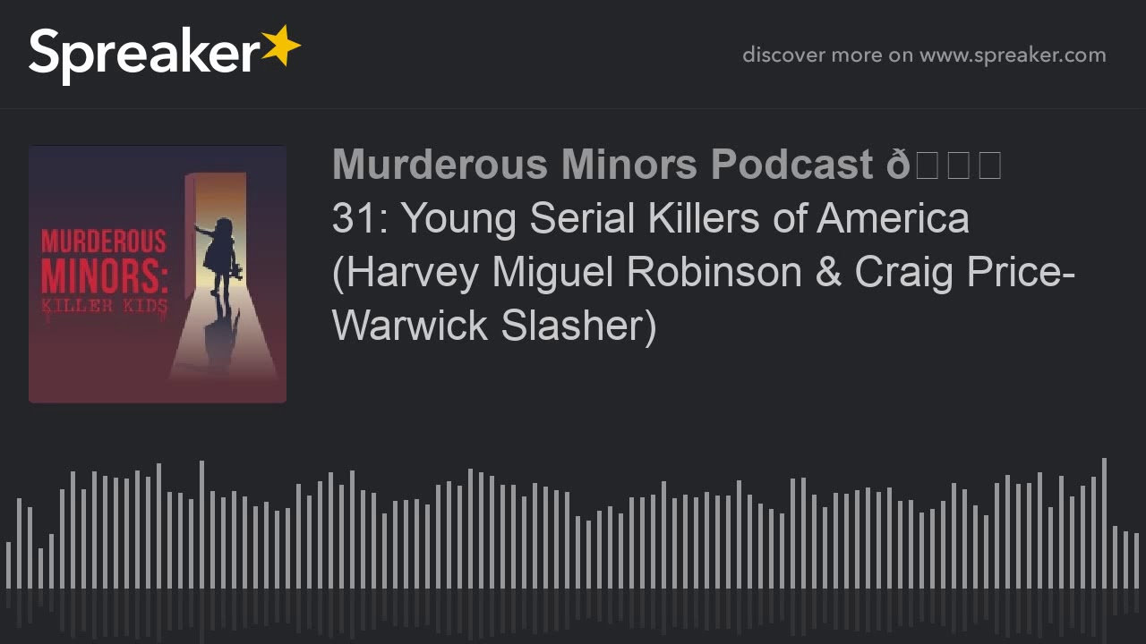 31: Young Serial Killers of America (Harvey Miguel Robinson & Craig ...