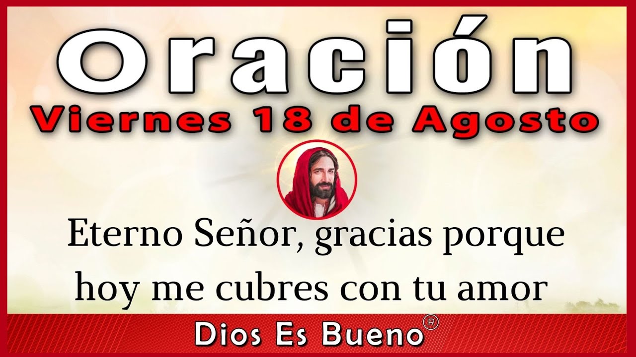 Oración De La Mañana, Viernes 18 Agosto: Eterno Señor, gracias porque ...