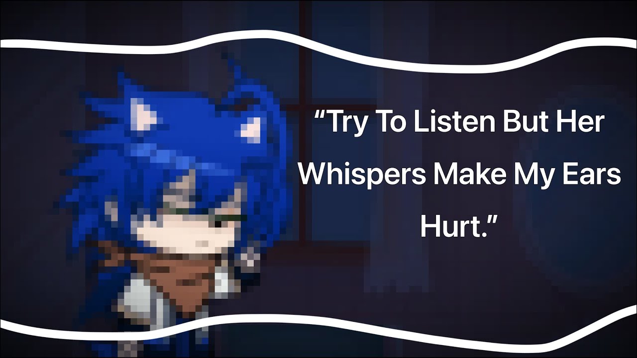 Try To Listen But Her Whispers Make My Ears Hurt”} Meme | Gacha | STH ...