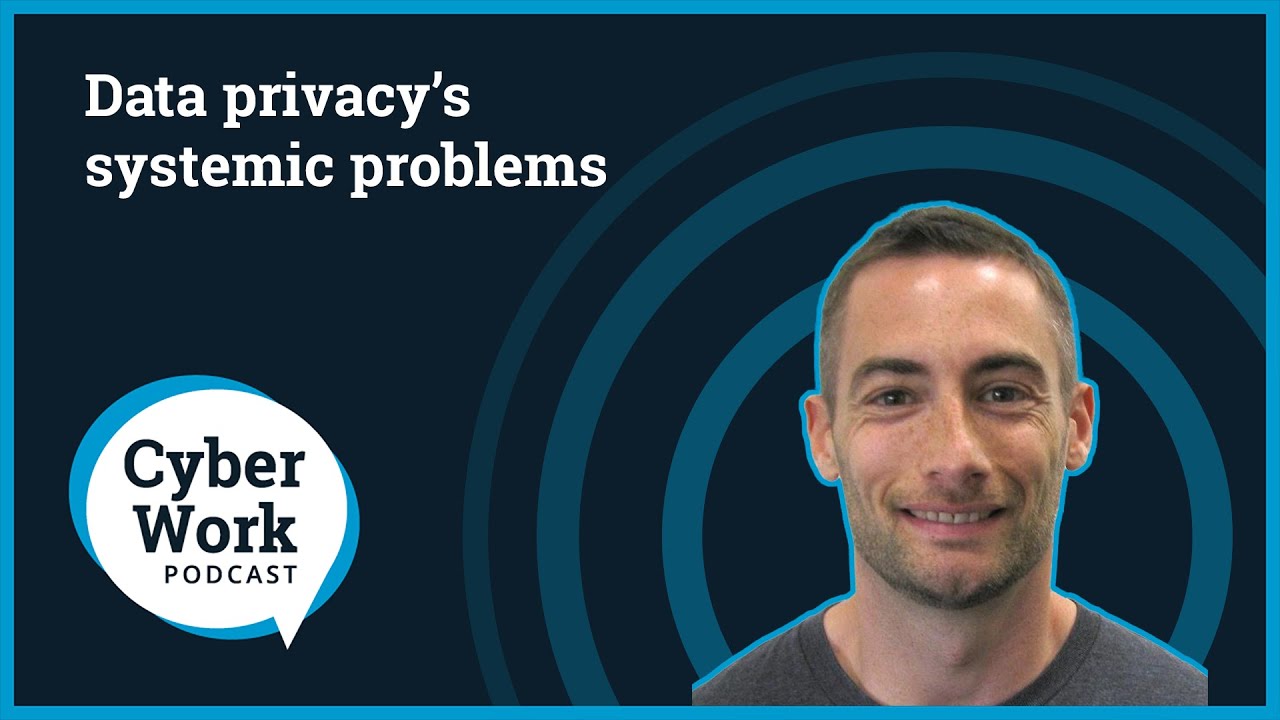 Data privacy’s systemic problems | Cyber Work Podcast - YouTube