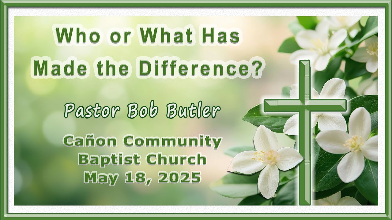 Who or What Has Made the Difference? - Pastor Bob Butler - CCBC May 18 ...