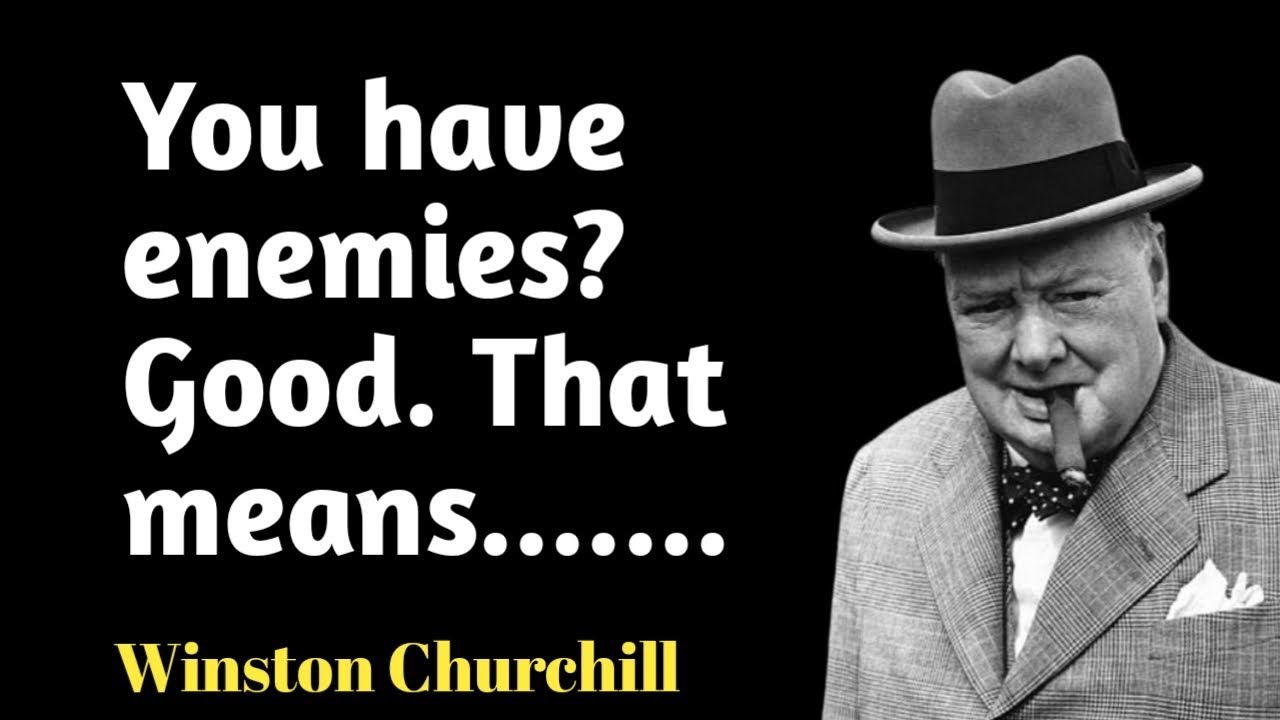You have enemies ? Good, thats means/ Winston Churchill best Quotes # ...