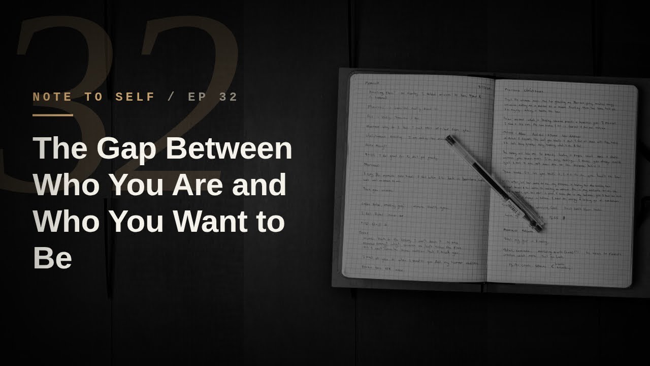 Note to Self 32: The Gap Between Who You Are and Who You Want to Be ...