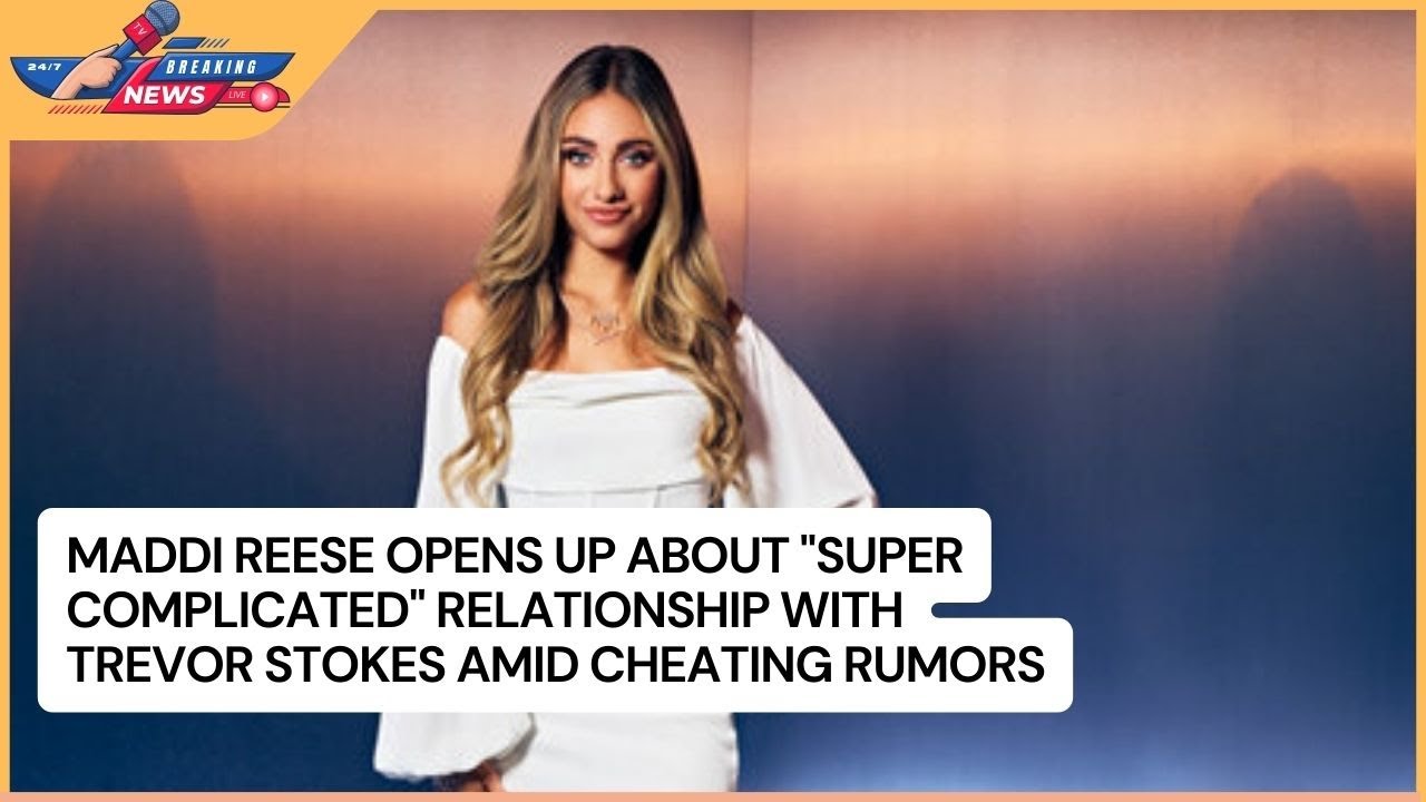 Maddi Reese Opens Up About "Super Complicated" Relationship with Trevor ...