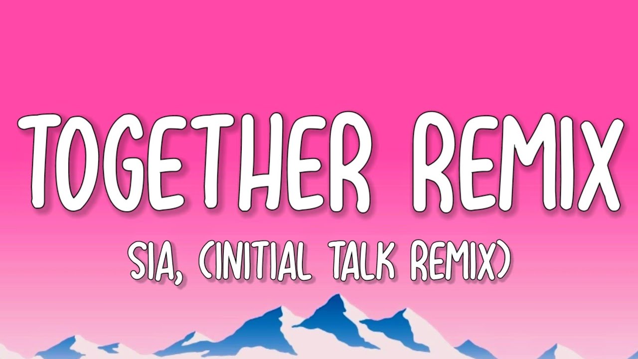 Sia - Together (Lyrics) (Initial Talk Remix) - YouTube