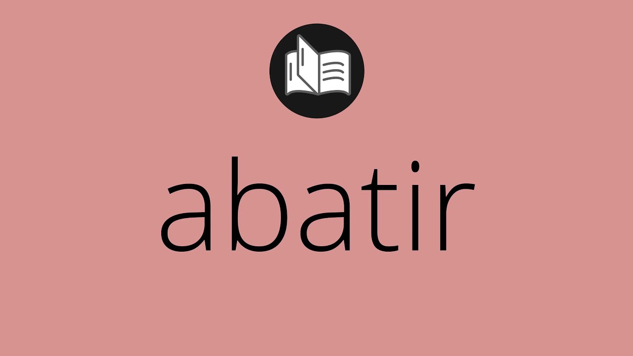 Que significa ABATIR • abatir SIGNIFICADO • abatir DEFINICIÓN • Que es ...