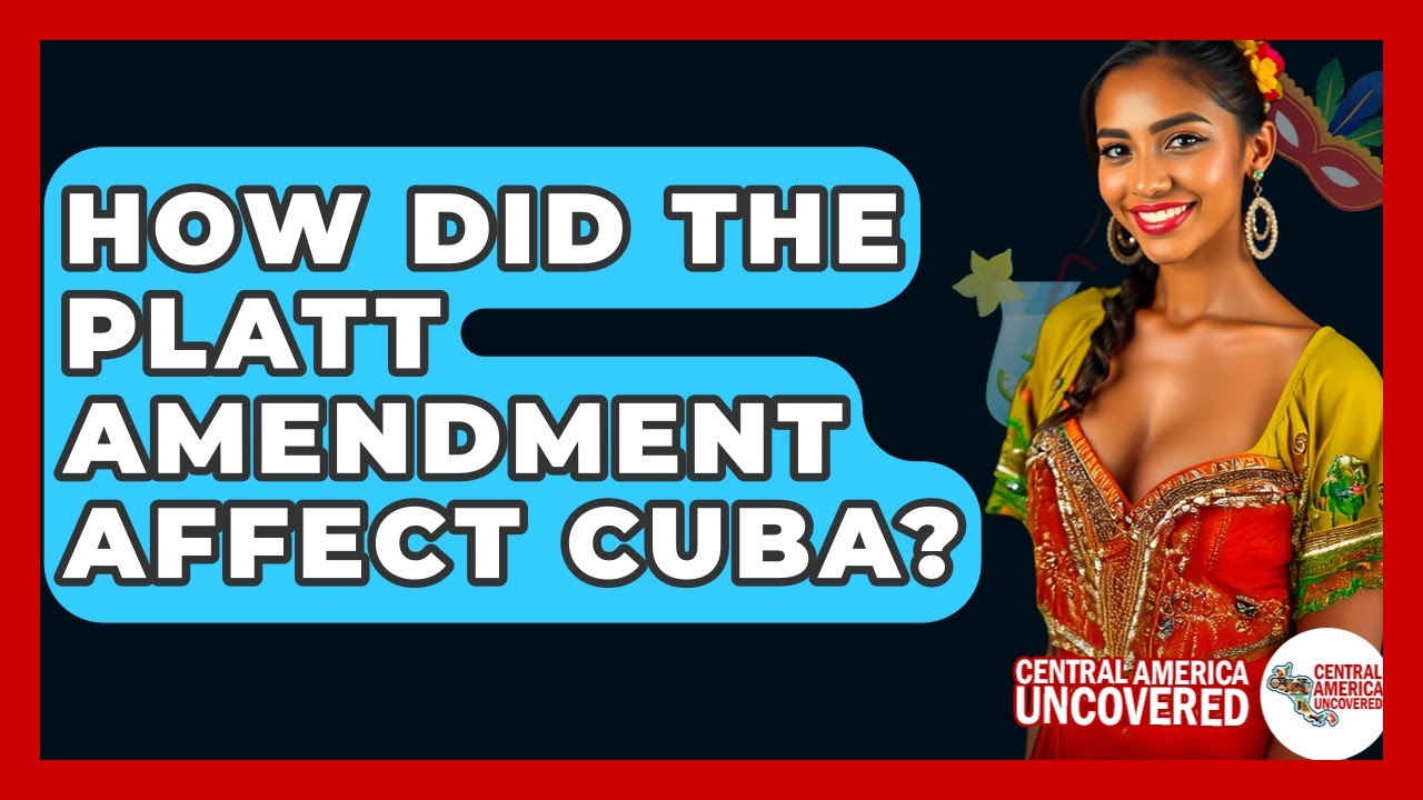 How Did The Platt Amendment Affect Cuba? - Central America Uncovered - YouTube