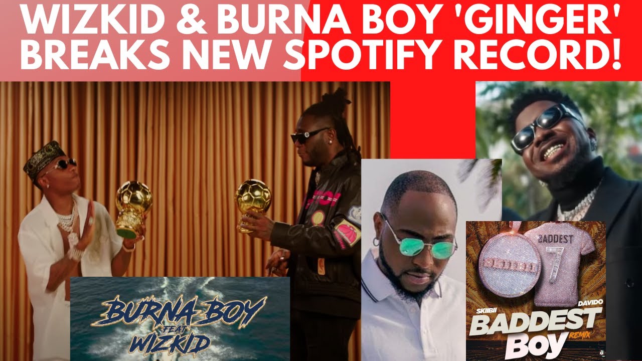 WIZKID & Burna Boy 'Ginger' Breaks Spotify RECORD | DAVIDO & Skiibii ...