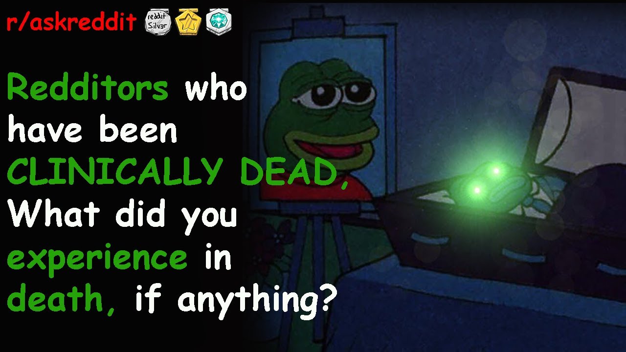 Redditors who've been clinically dead, what did you experience in DEATH ...