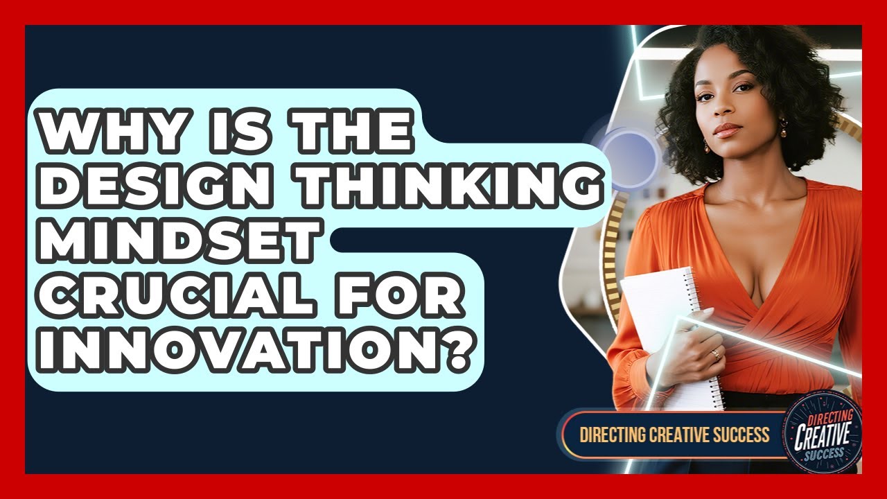 Why Is The Design Thinking Mindset Crucial For Innovation? - Directing ...
