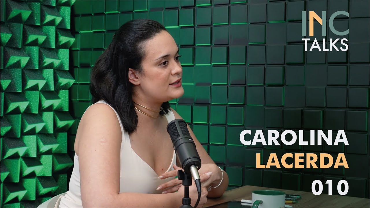 #10 INC TALKS • CAROLINA LACERDA - GESTÃO DE EMPREENDIMENTO NO SEGMENTO ...