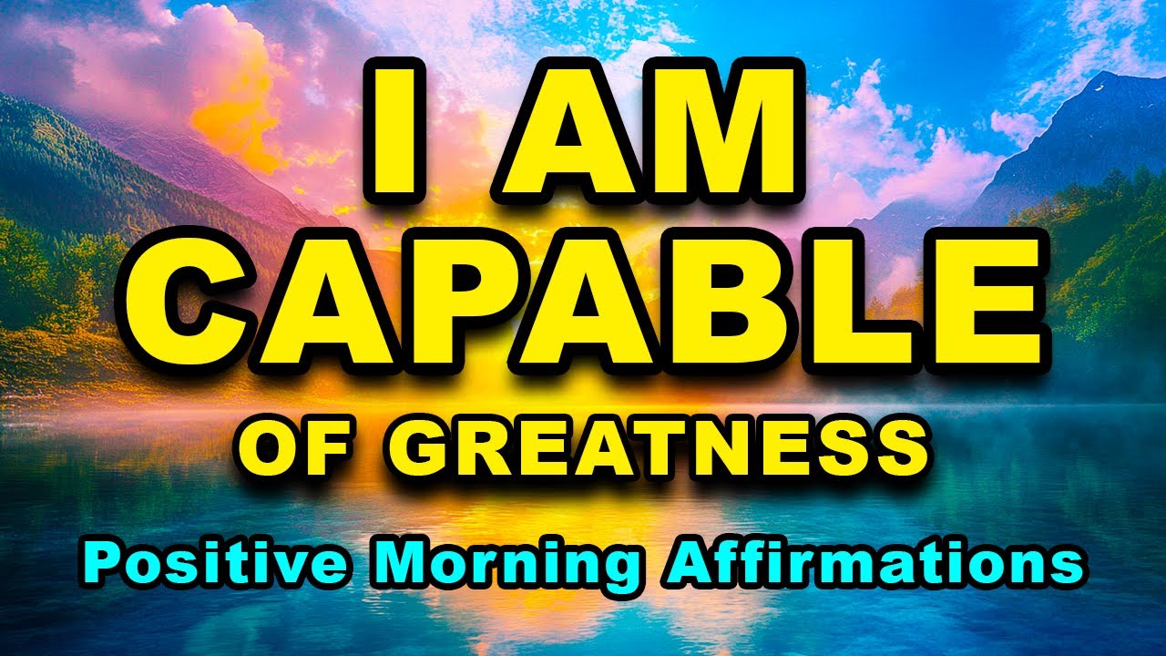 I AM CAPABLE of Great Things | Positive Morning Affirmations ...